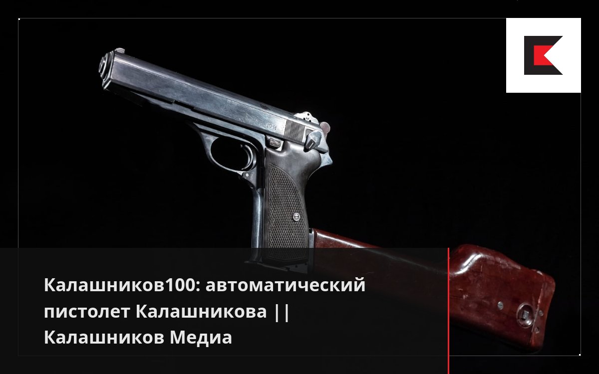 Калашников100: автоматический пистолет Калашникова || Калашников Медиа