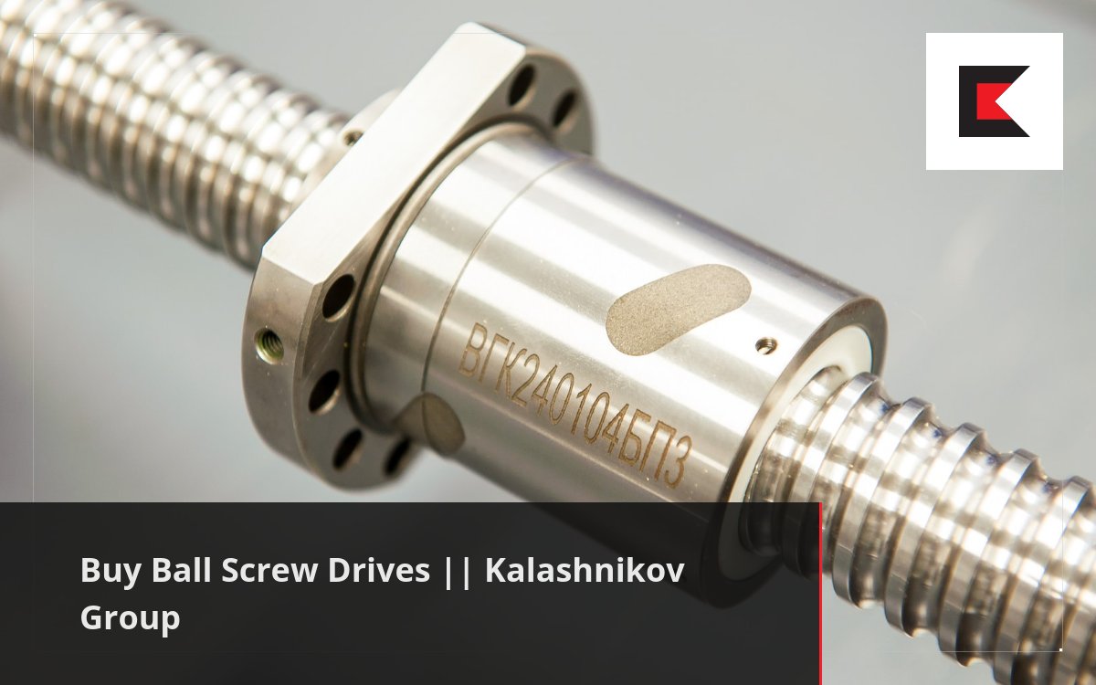 Buy Ball Screw Drives || Kalashnikov Group