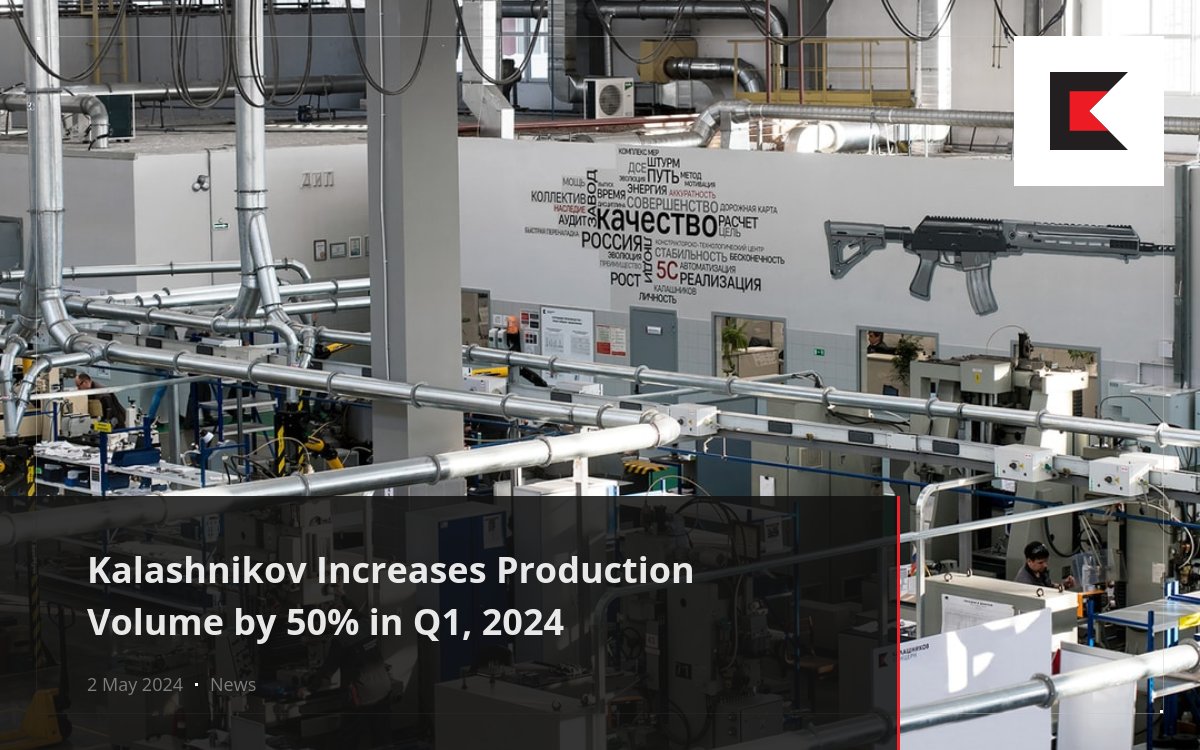 Kalashnikov Increases Production Volume by 50% in Q1, 2024