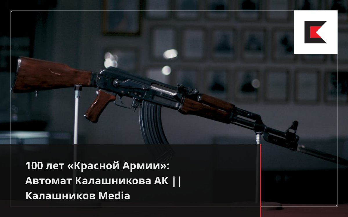 100 лет «Красной Армии»: Автомат Калашникова АК || Калашников Media