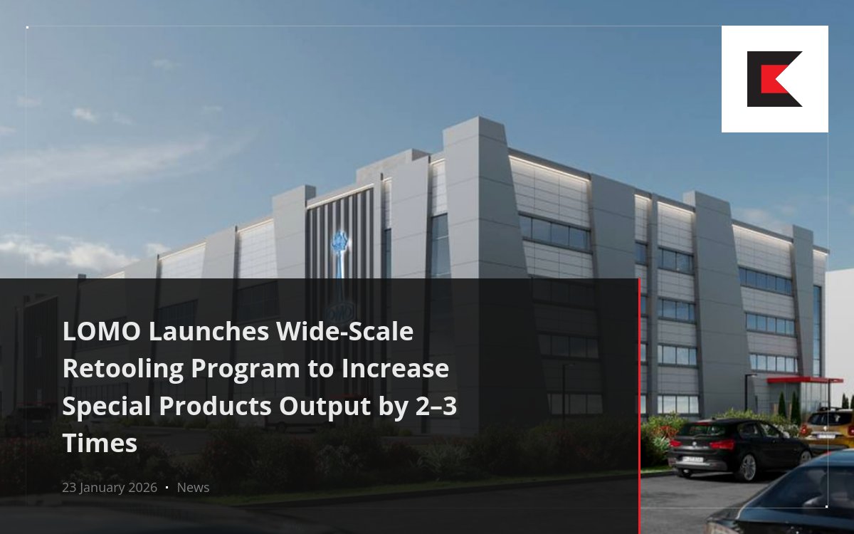 LOMO Launches Wide-Scale Retooling Program to Increase Special Products ...