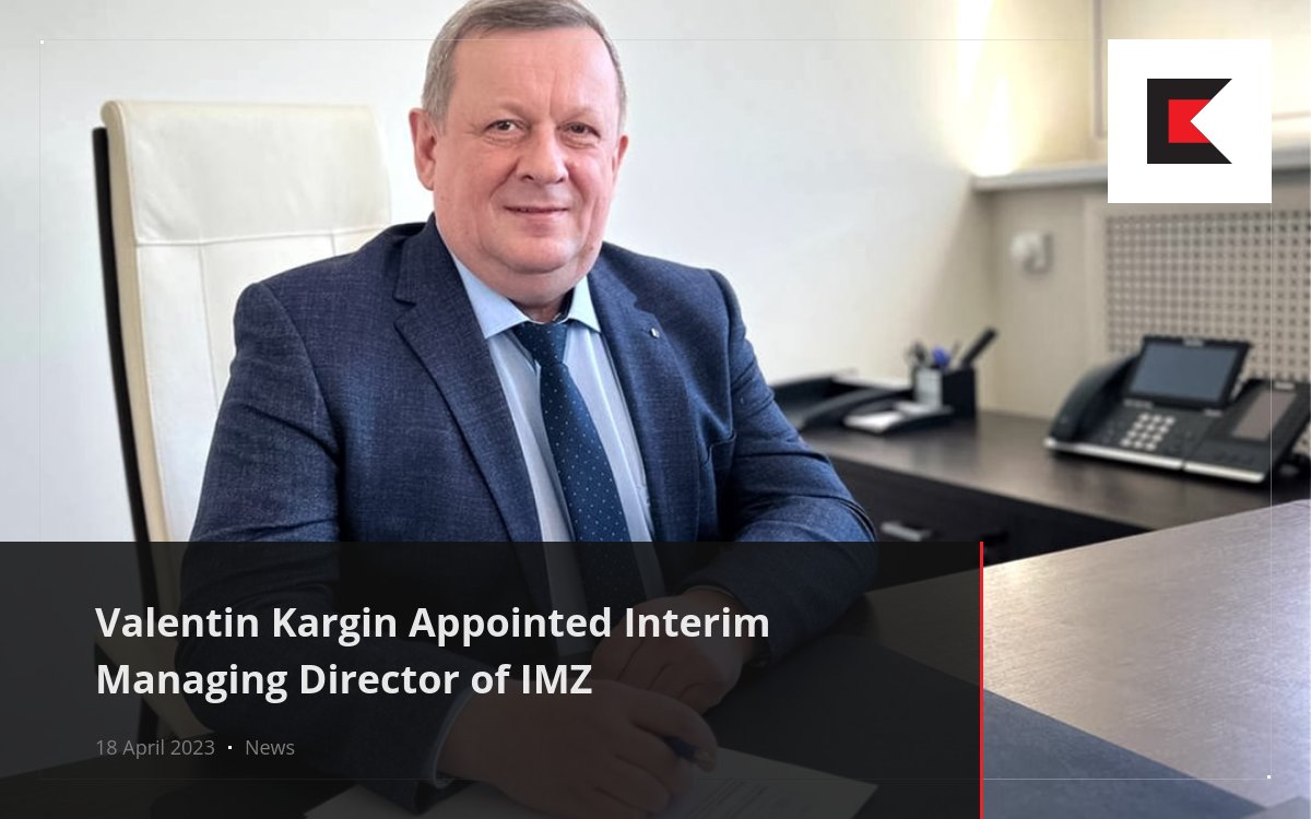 Valentin Kargin Appointed Interim Managing Director of IMZ