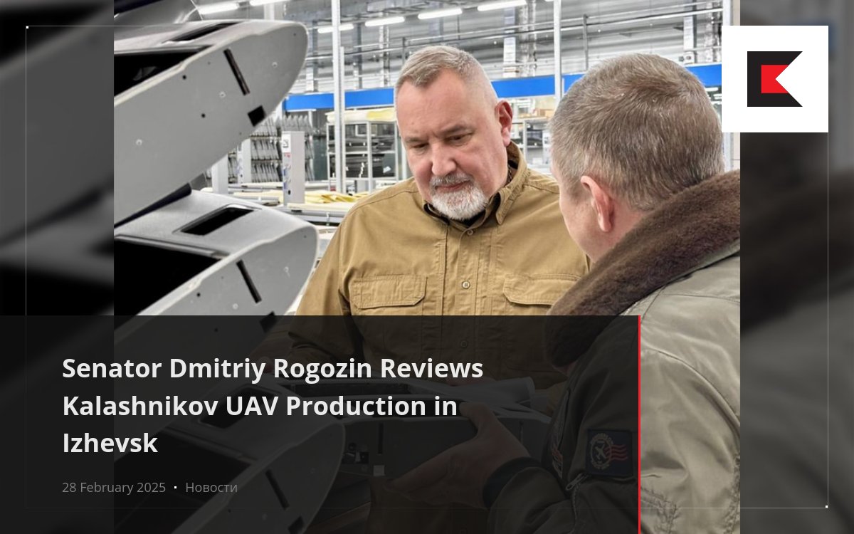 Senator Dmitriy Rogozin Reviews Kalashnikov UAV Production in Izhevsk