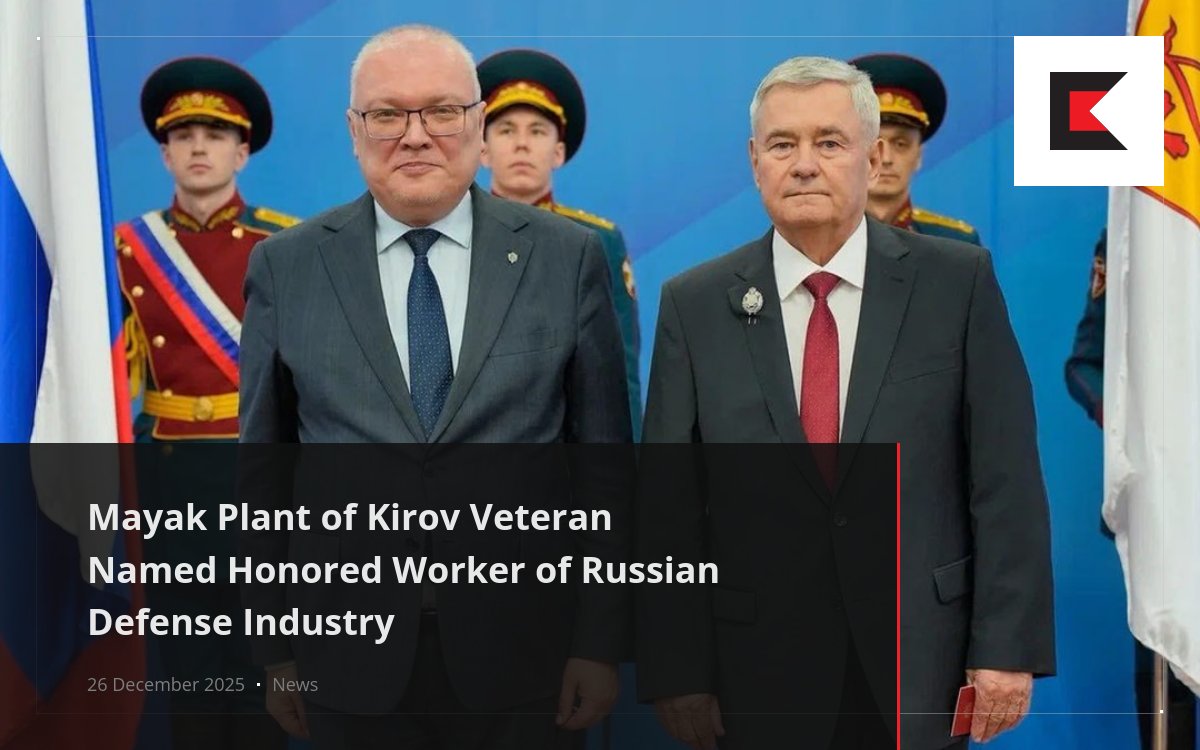 Mayak Plant of Kirov Veteran Named Honored Worker of Russian Defense ...